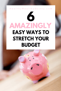 6 Amazingly Easy Ways to Stretch Your Budget - Healthy Wealthy Skinny