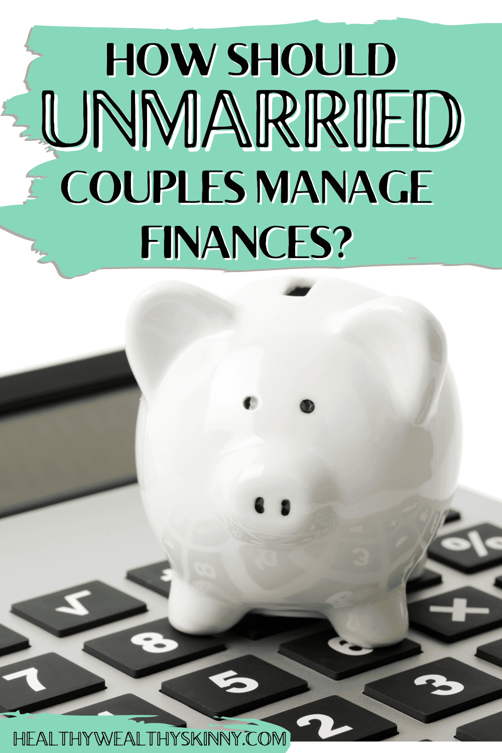 How Should Unmarried Couples Share Finances? - Healthy Wealthy Skinny